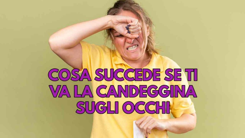 Allarme Candeggina negli occhi, rischi di rimanere cieco: ecco cosa ...